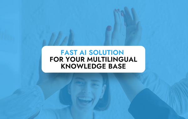 Fast AI Solution for Your Multilingual Knowledge Base Fast AI Solution for Your Multilingual Knowledge Base